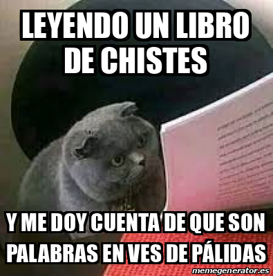 Meme Personalizado - Leyendo un libro de chistes Y me doy cuenta de que ...