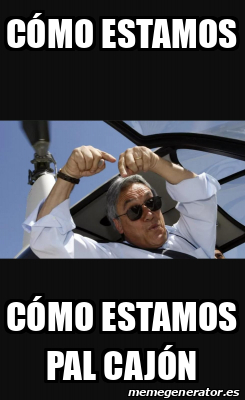 Meme Personalizado - Cómo estamos Cómo estamos pal cajón - 33451175
