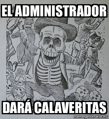 Meme Personalizado - El administrador Dará calaveritas - 33451317