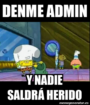 Meme Personalizado - Denme Admin y nadie saldrá herido - 33451487