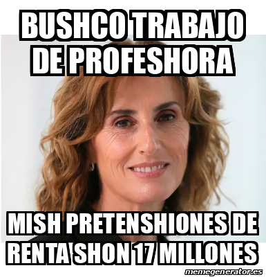 Meme Personalizado - bushco trabajo de profeshora mish pretenshiones de ...