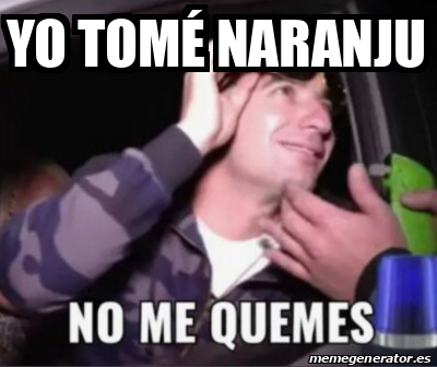 Meme Personalizado - Yo tomé Naranju - 33451680