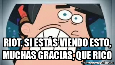 Meme Personalizado - Riot. Si estás viendo esto, muchas gracias, que ...
