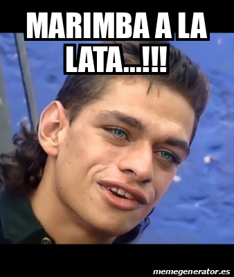 Meme Personalizado - MARIMBA A LA LATA...!!! - 33451949