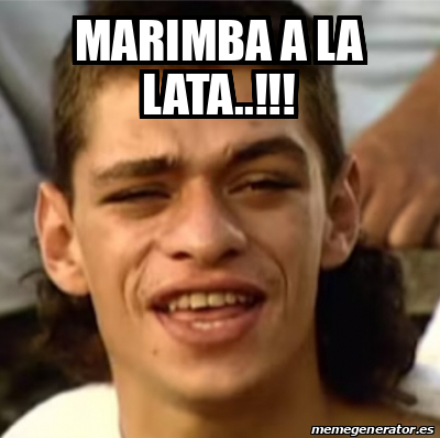 Meme Personalizado - MARIMBA A LA LATA..!!! - 33451950