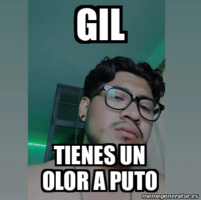 Meme Personalizado - Gil Tienes un olor a puto - 33452265