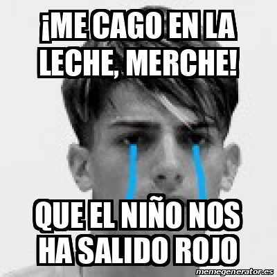 Meme Personalizado - ¡Me cago en la leche, Merche! Que el niño nos ha ...