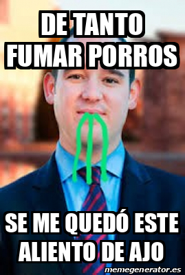 Meme Personalizado - De tanto fumar porros Se me quedó este aliento de ...