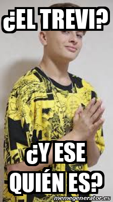 Meme Personalizado - ¿El Trevi? ¿Y ese quién es? - 33452802