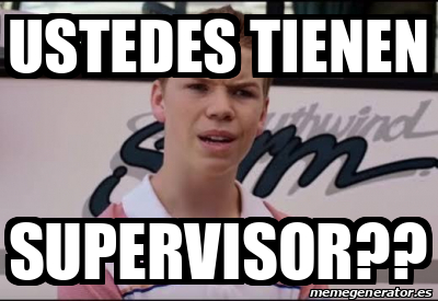 Meme Personalizado - Ustedes tienen Supervisor?? - 33452936