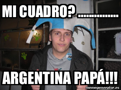 Meme Personalizado - mi cuadro? ............... argentina papá ...