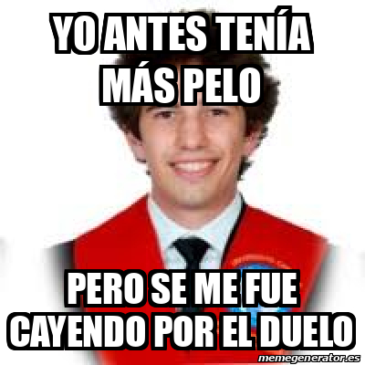 Meme Personalizado - Yo antes tenía más pelo Pero se me fue cayendo por ...