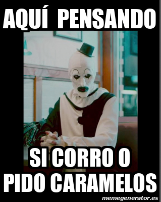 Meme Personalizado - Aquí pensando Si corro o pido caramelos - 33453550