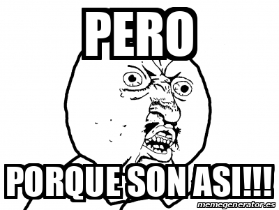 Meme Personalizado - PERO Porque son asi!!! - 33453694