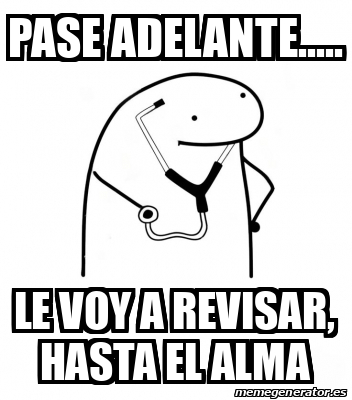 Meme Personalizado - pase adelante..... le voy a revisar, hasta el alma ...
