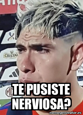 Meme Personalizado - Te pusiste nerviosa? - 33454259