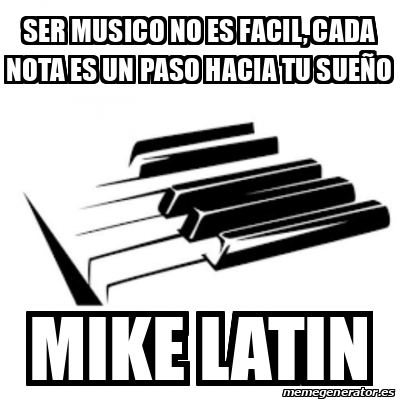 Meme Personalizado - Ser musico no es facil, cada nota es un paso hacia ...