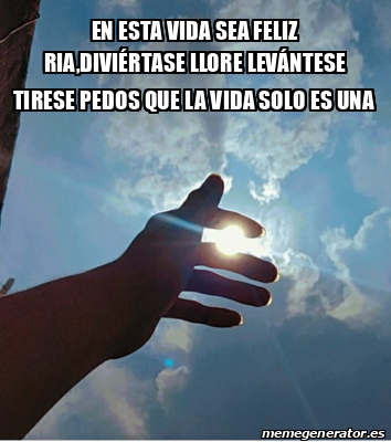Meme Personalizado - En esta vida sea feliz ria,diviértase llore ...