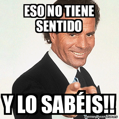 Meme Julio Iglesias - Eso no tiene sentido y lo sabéis!! - 33455117