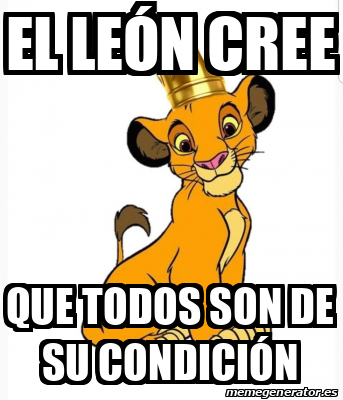 Meme Personalizado - El león cree Que todos son de su condición - 33455838