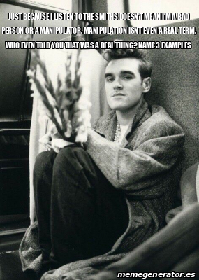 Meme Personalizado - Just because i listen to the smiths doesn’t mean i ...