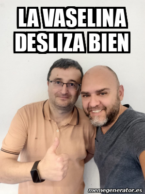 Meme Personalizado - La vaselina desliza bien - 33457450