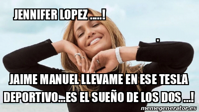 Meme Personalizado - JENNIFER LOPEZ .....! . JAIME MANUEL LLEVAME EN ...