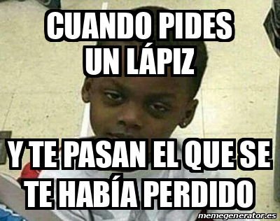 Meme Personalizado - Cuando pides un lápiz Y te pasan el que se te ...