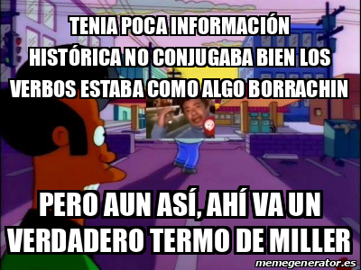 Meme Personalizado - Tenia poca información histórica No conjugaba bien ...
