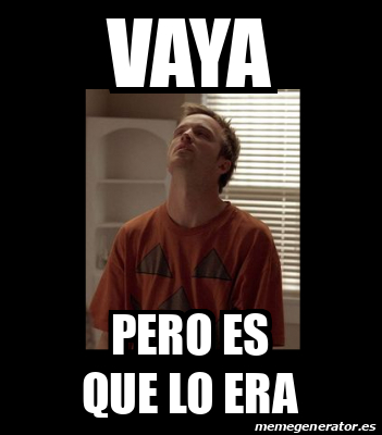 Meme Personalizado - vaya pero es que lo era - 33459567