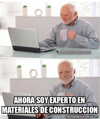 Meme Personalizado - AHORA SOY EXPERTO EN MATERIALES DE CONSTRUCCION ...