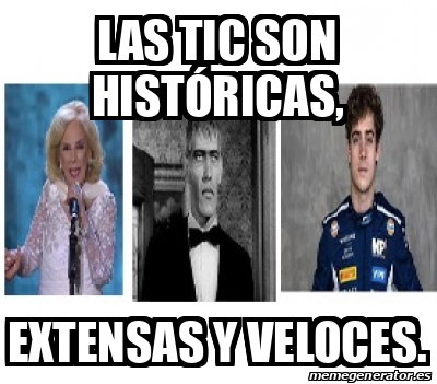 Meme Personalizado - las tic son históricas, extensas y veloces. - 33459861