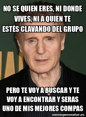 Meme Personalizado - No se quien eres, ni donde vives, ni a quien te ...