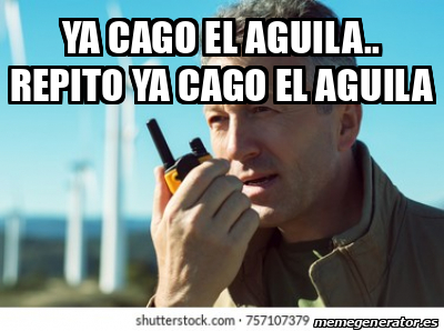 Meme Personalizado - Ya cago el aguila.. repito ya cago el aguila ...