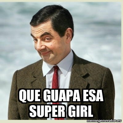 Meme Mr Bean - que guapa esa super girl - 33460983