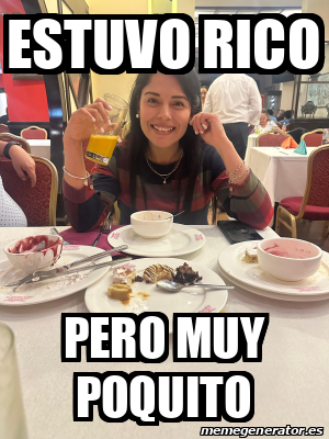 Meme Personalizado - Estuvo rico Pero muy poquito - 33461189
