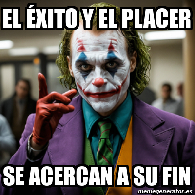 Meme Personalizado - El éxito y el placer Se acercan a su fin - 33461797