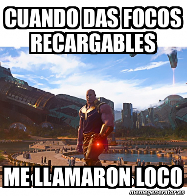 Meme Personalizado - cuando das focos recargables me llamaron loco ...