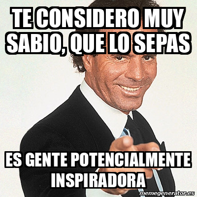 Meme Julio Iglesias - Te considero muy sabio, que lo sepas Es gente ...