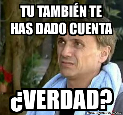Meme Personalizado - Tu también te has dado cuenta ¿Verdad? - 33462414