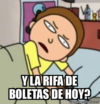 Meme Personalizado - Y la rifa de boletas de hoy? - 33462426