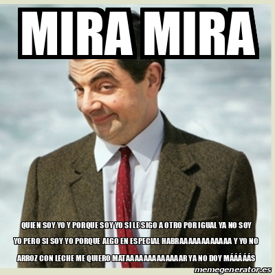 Meme Mr Bean - Mira mira Quien soy yo y porque soy yo si le sigo a otro ...