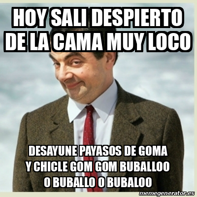 Meme Mr Bean - Hoy sali despierto de la cama muy loco Desayune payasos ...