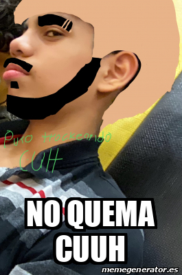 Meme Personalizado - No quema cuuh - 33462873