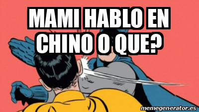Meme Personalizado - Mami hablo en chino o que? - 33463424