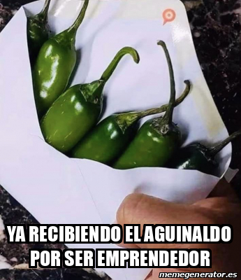 Meme Personalizado - Ya recibiendo el aguinaldo por ser emprendedor ...