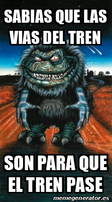 Meme Personalizado - sabias que las vias del tren son para que el tren ...