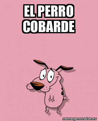 Meme Personalizado - El perro cobarde - 33463907