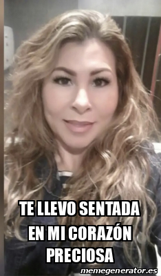 Meme Personalizado - Te llevo sentada en mi corazón preciosa - 33463985