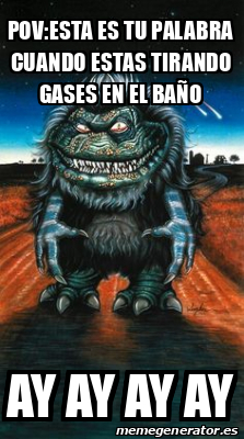 Meme Personalizado - pov:esta es tu palabra cuando estas tirando gases ...